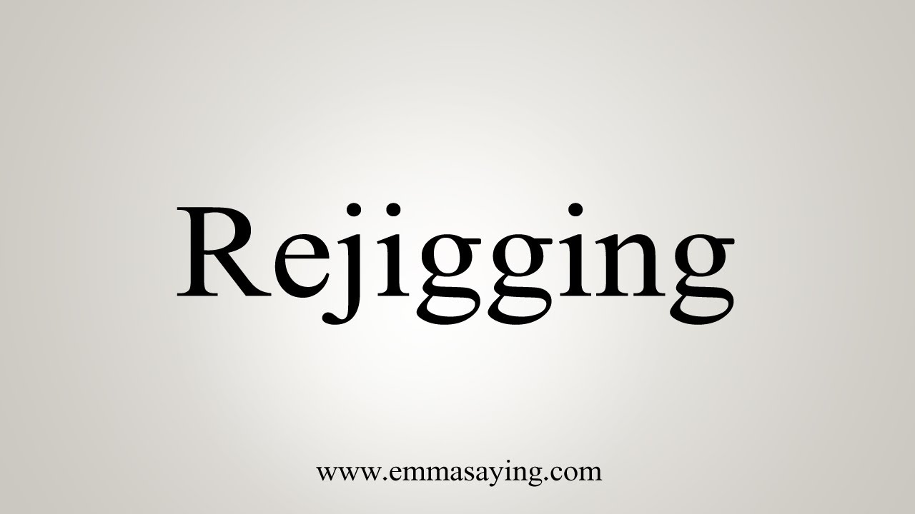 How To Say Rejigging - YouTube
