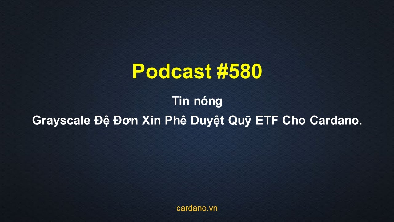 Podcast #580 - Tin nóng - Grayscale Đệ Đơn Xin Phê Duyệt Quỹ ETF Cho ...