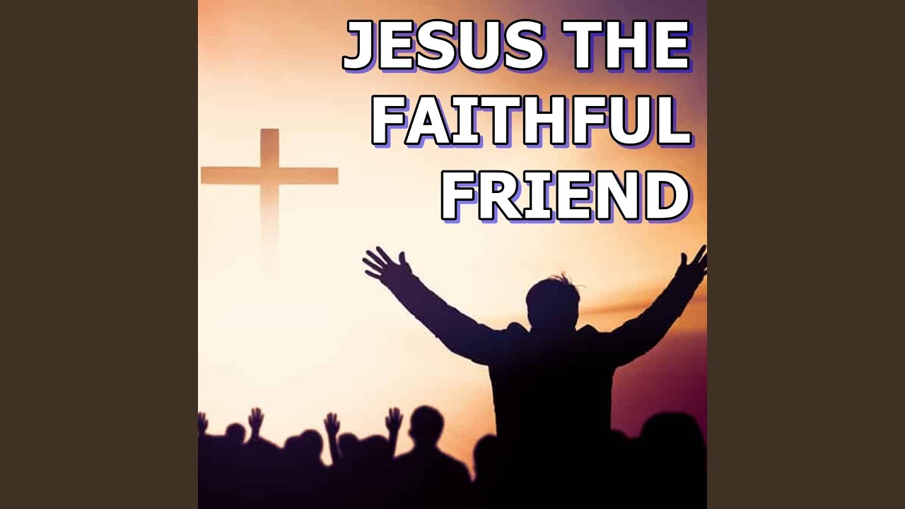 Jesus the Faithful Friend - YouTube