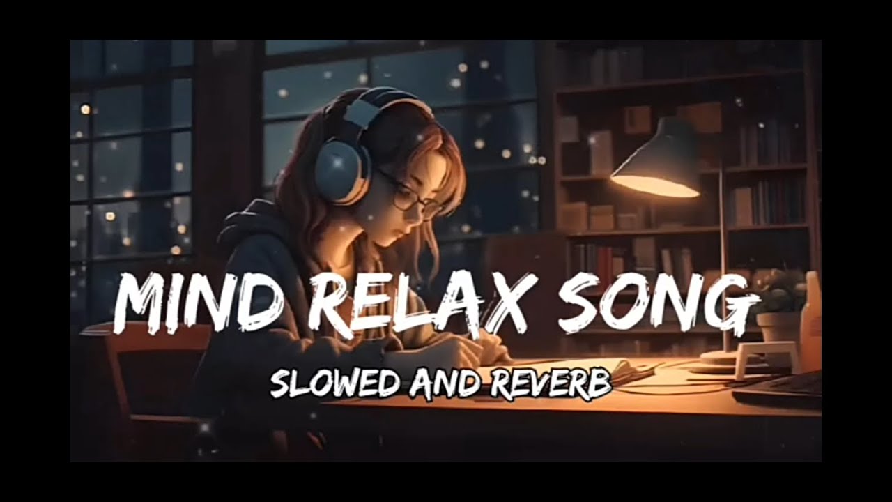 Mind Relax Song | Slowed And Reverb Lofi Mashup | Bollywood hindi song ...