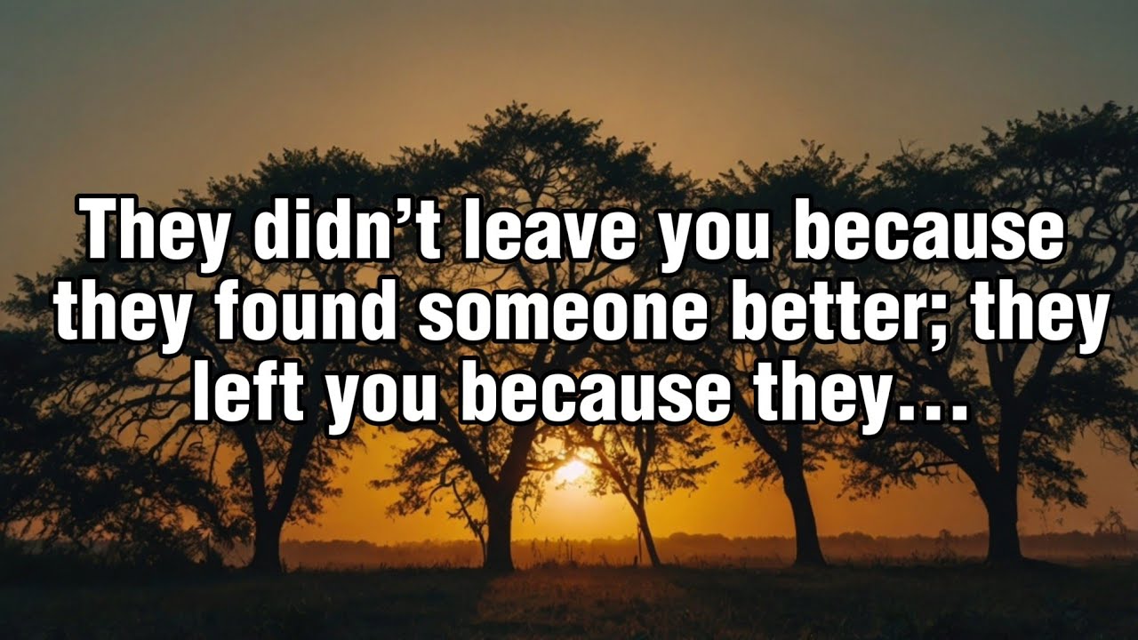 They Didn’t Leave You Because They Found Someone Better; They Left You ...