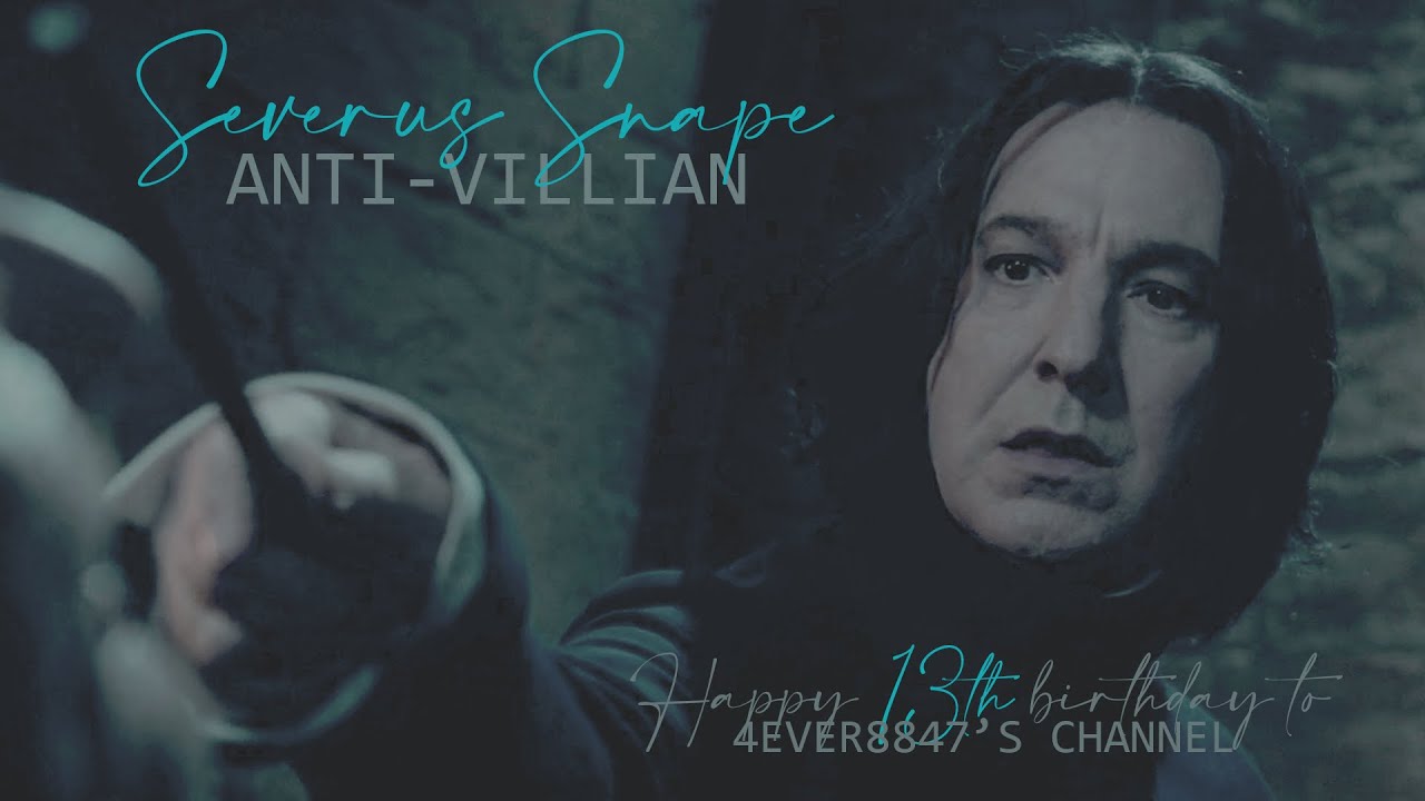 [4K] Severus Snape: Anti-Villain | Happy 13th birthday to my channel ...