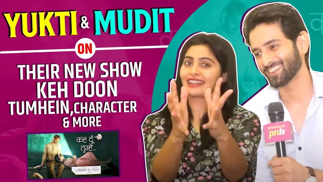 Keh Doon Tumhein: Mudit Nayar & Yuktii Kapoor On Their New Show AndOther Exciting Aspects ...