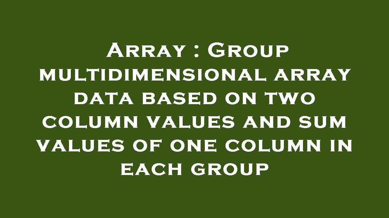 Array Group Multidimensional Array Data Based On Two Column Values array-group-multidimensional-array-data-based-on-two-column-values
