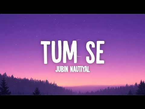 Jubin Nautiyal, Samuel & Akanksha - Tum Se (Lyrics)