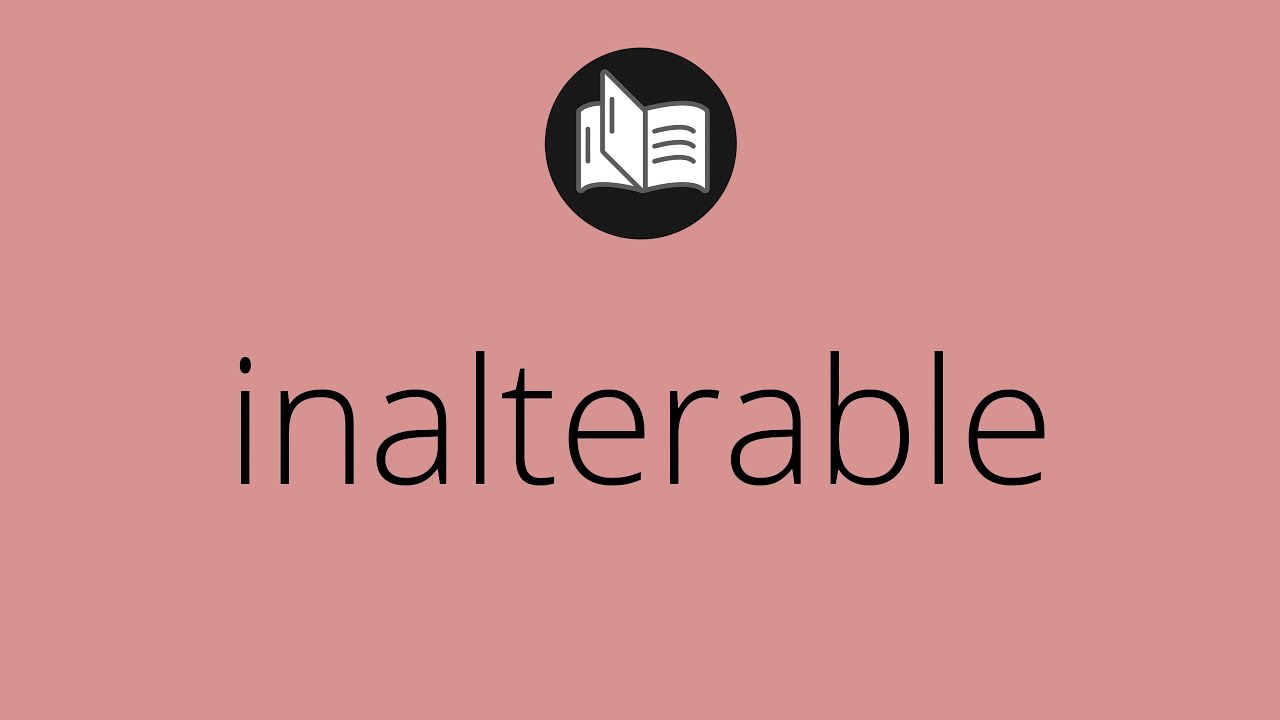 Que significa INALTERABLE • inalterable SIGNIFICADO • inalterable ...