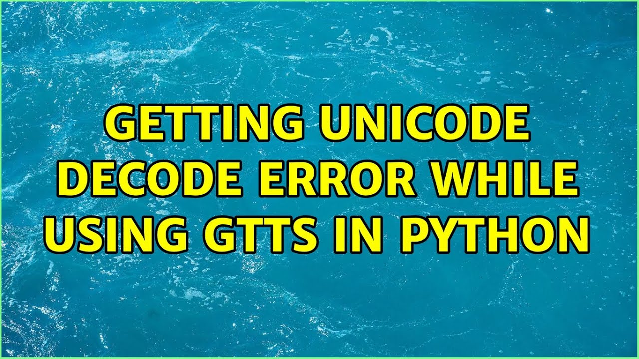 Getting Unicode decode error while using gTTS in python (2 Solutions ...