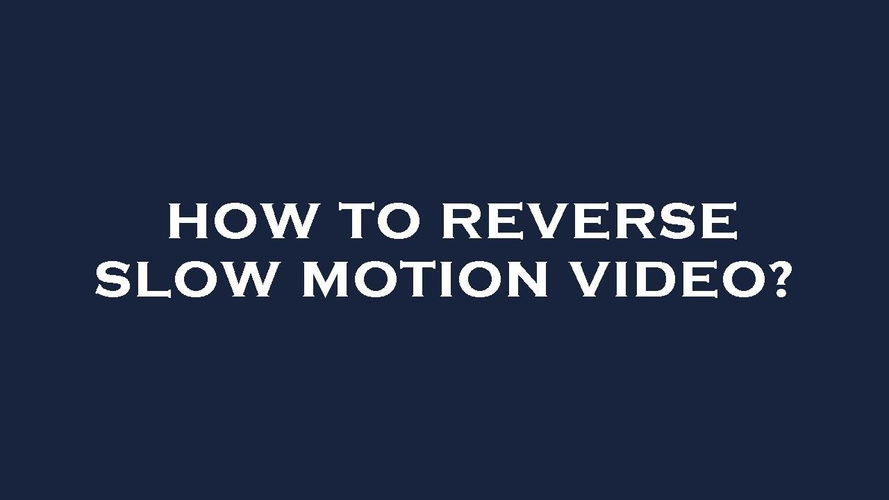 How to reverse slow motion video? - YouTube