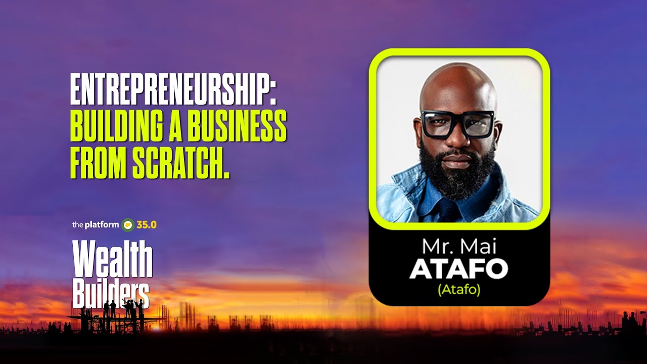 THE PLATFORM v35.0 || MR. MAI ATAFO || ENTREPRENEURSHIP: BUILDING A ...