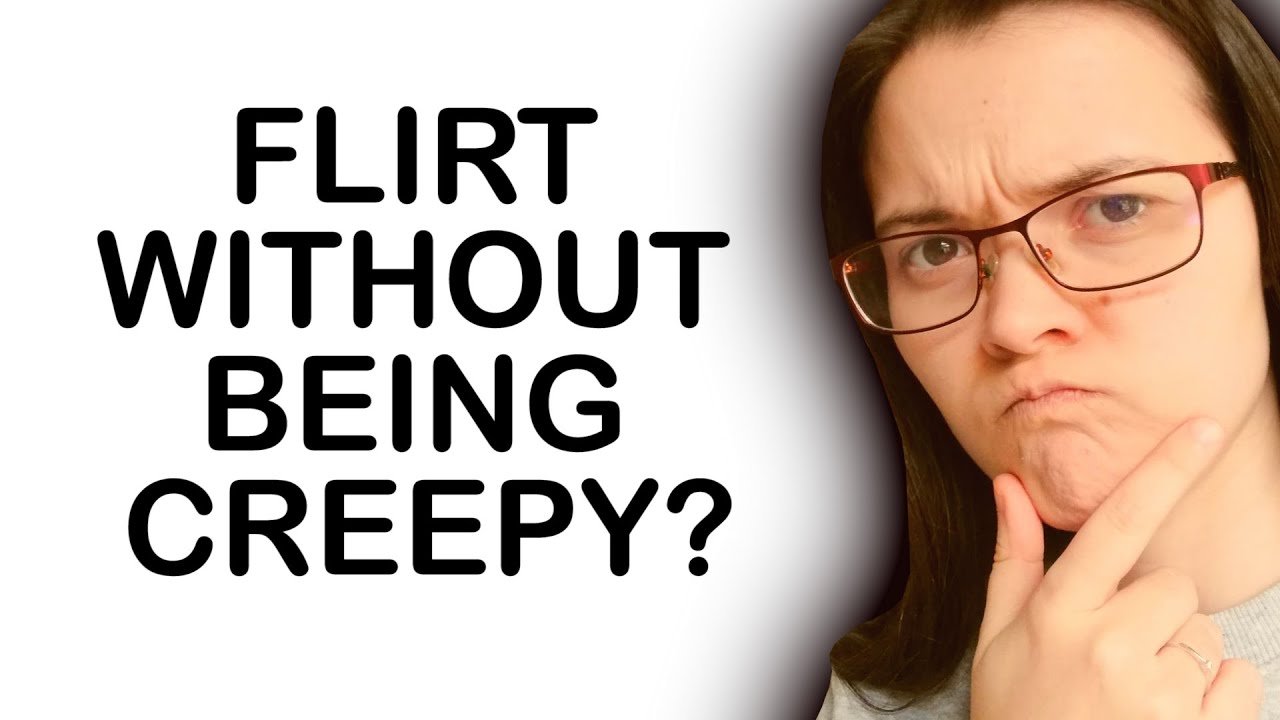 HOW TO FLIRT WITHOUT BEING CREEPY (This is important!) - YouTube