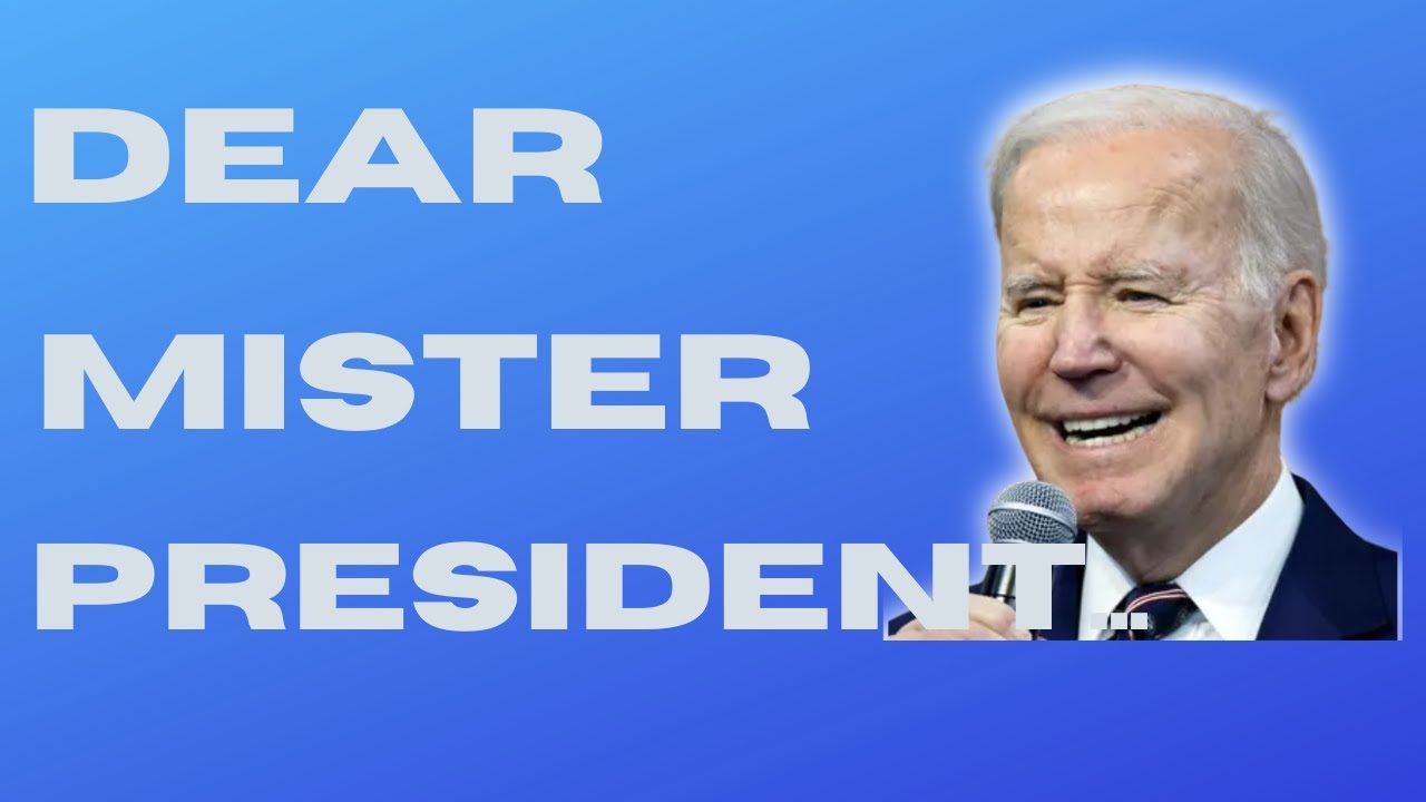 DEAR MISTER PRESIDENT... @JoeBiden - YouTube