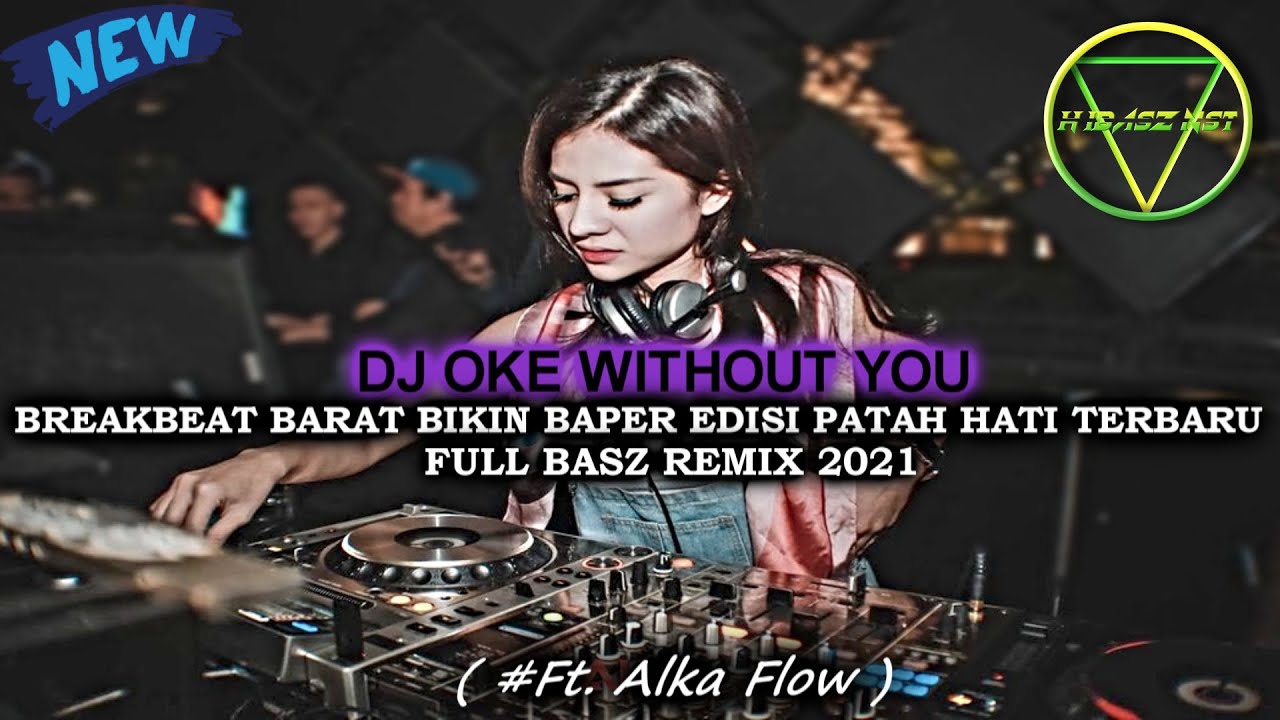 DJ OKE WITHOUT YOU BREAKBEAT BARAT TERBARU EDISI PATAH HATI FULL BASZ ...