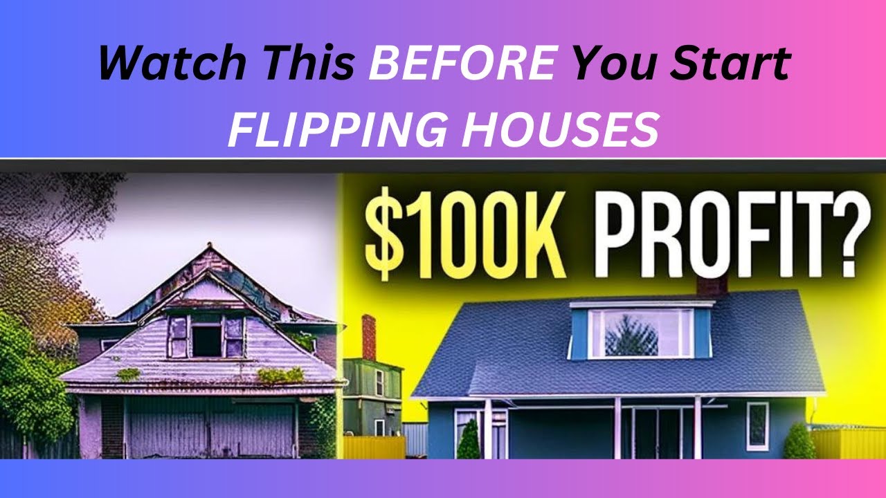 Watch This BEFORE You Start FLIPPING HOUSES ($100k Profit?) - YouTube