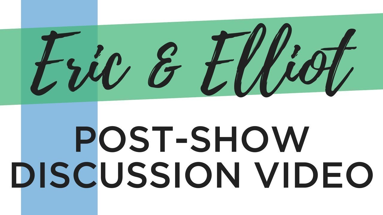 Eric & Elliot Post Show Discussion Video - YouTube