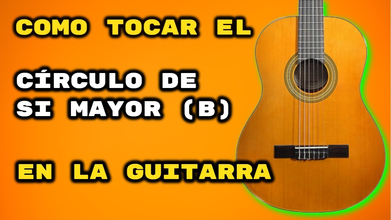 Como Tocar el CÍRCULO de SI MAYOR en la Guitarra (B) - YouTube