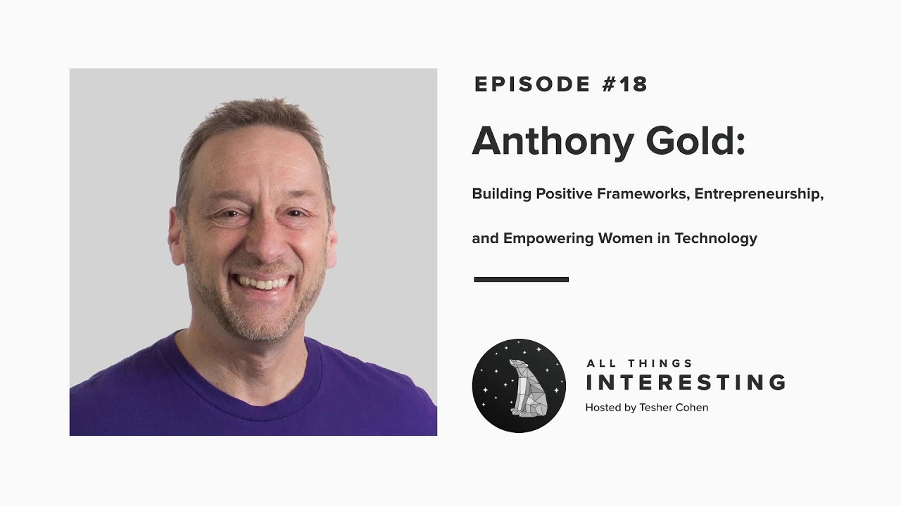 All Things Interesting Podcast #18: Anthony Gold - Building companies ...