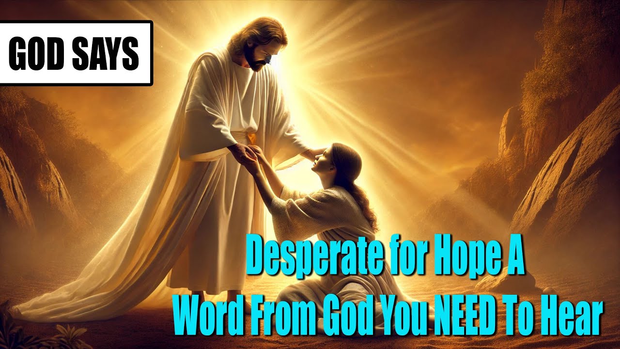 God Says: Desperate for Hope A - Word From God You NEED To Hear | God ...