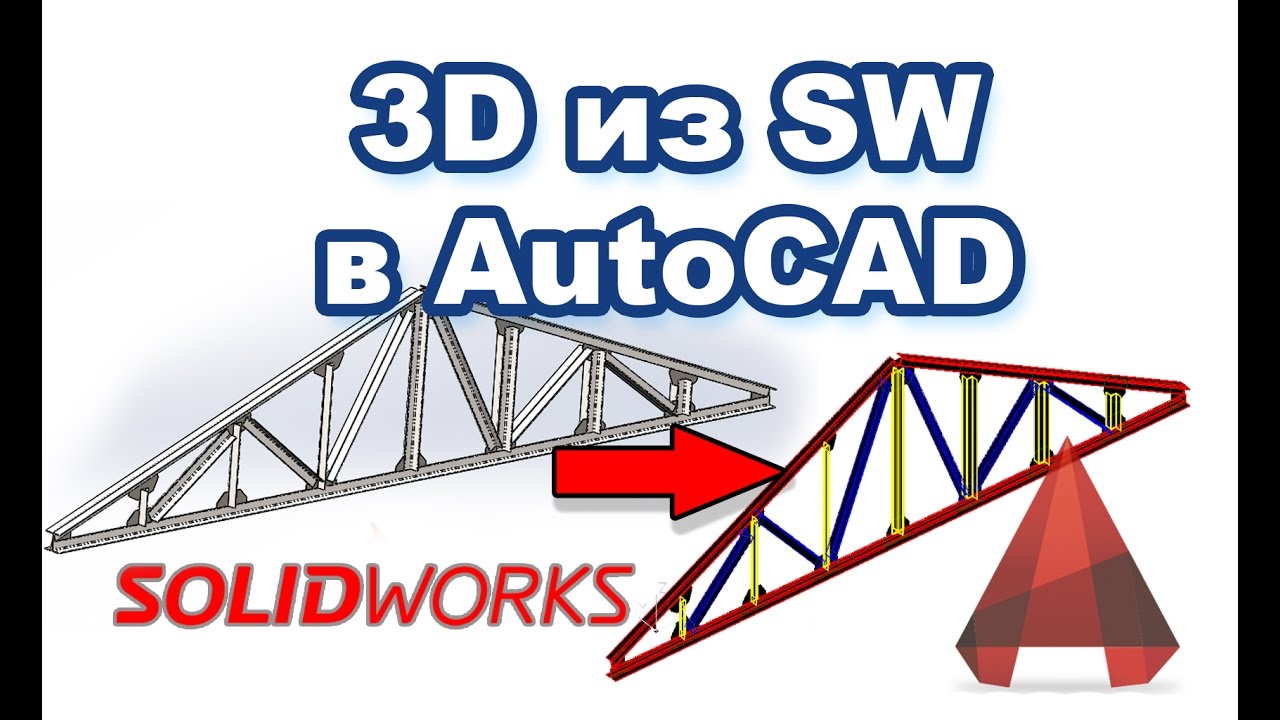 Solidworks. Импорт проекта (3D модели сборки фермы) из SW в Autocad ...