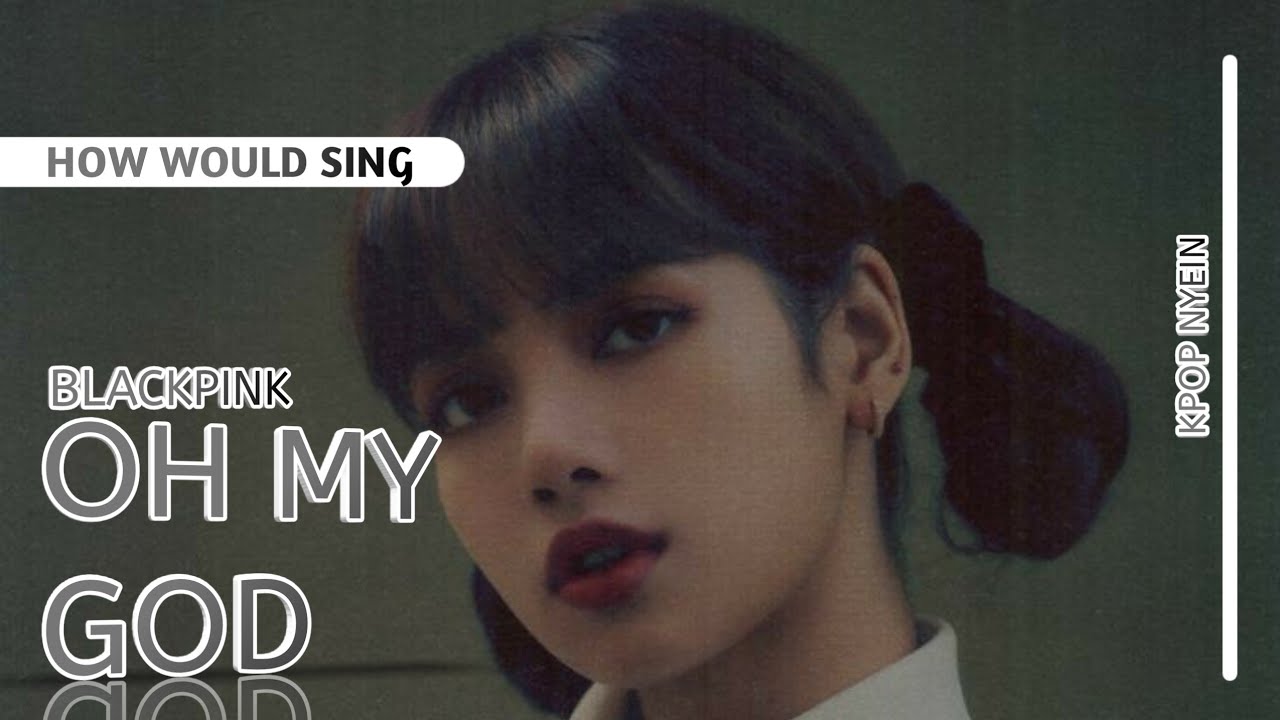 BLACKPINK HOW WOULD SING OH MY GO (BY G-IDLE) - YouTube