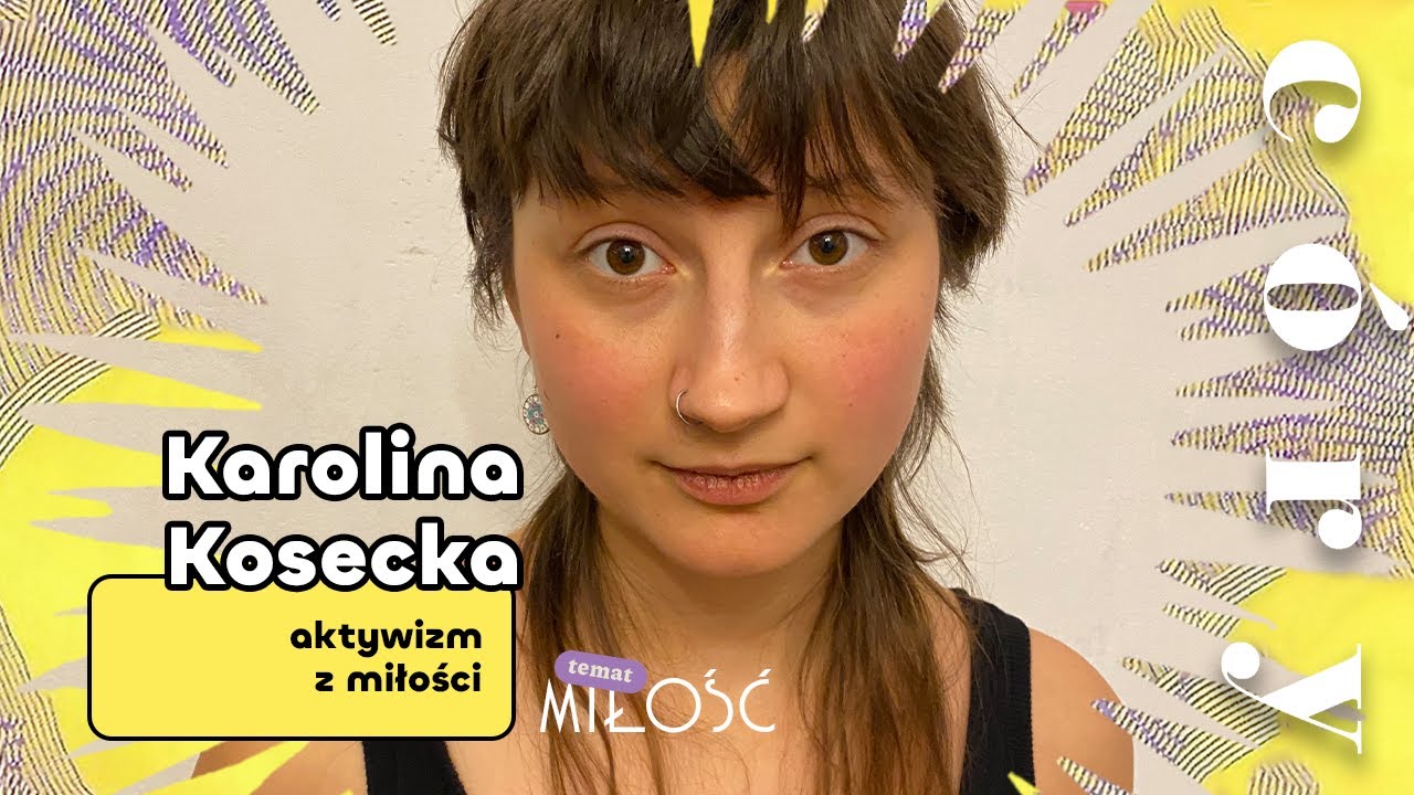 Karolina Kosecka: aktywizm z miłości | Inspiratorka CÓRY - YouTube