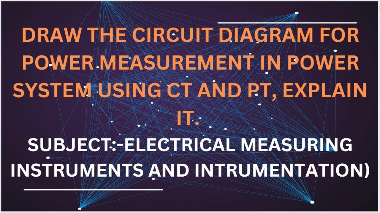 DRAW THE CIRCUIT DIAGRAM FOR POWER MEASUREMENT IN POWER SYSTEM USING CT ...