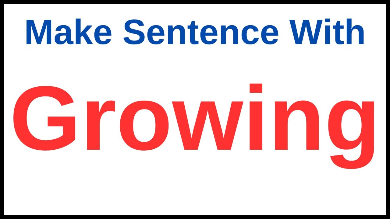 Growing In A Sentence |Make Sentence With Growing | Growing Make ...