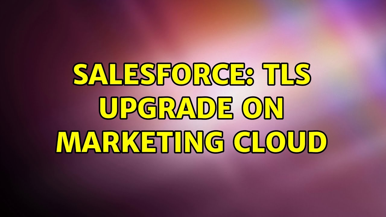 Salesforce: TLS Upgrade on Marketing Cloud - YouTube