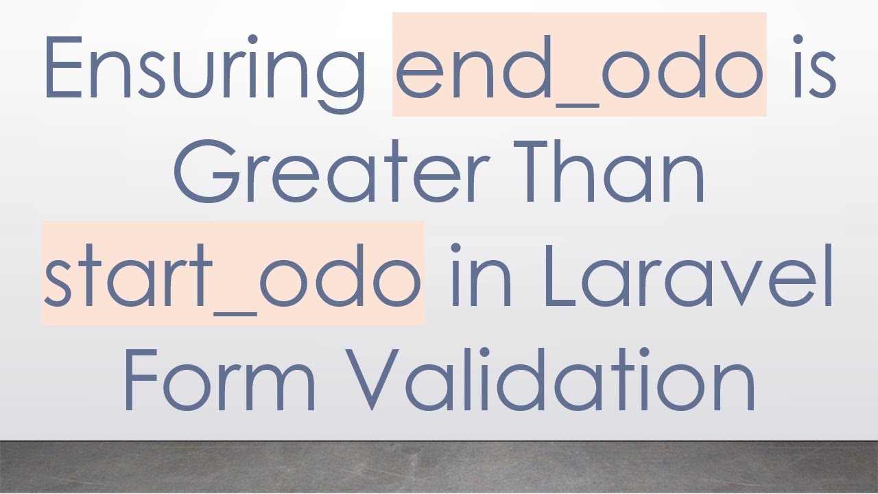 Ensuring end_odo is Greater Than start_odo in Laravel Form Validation ...