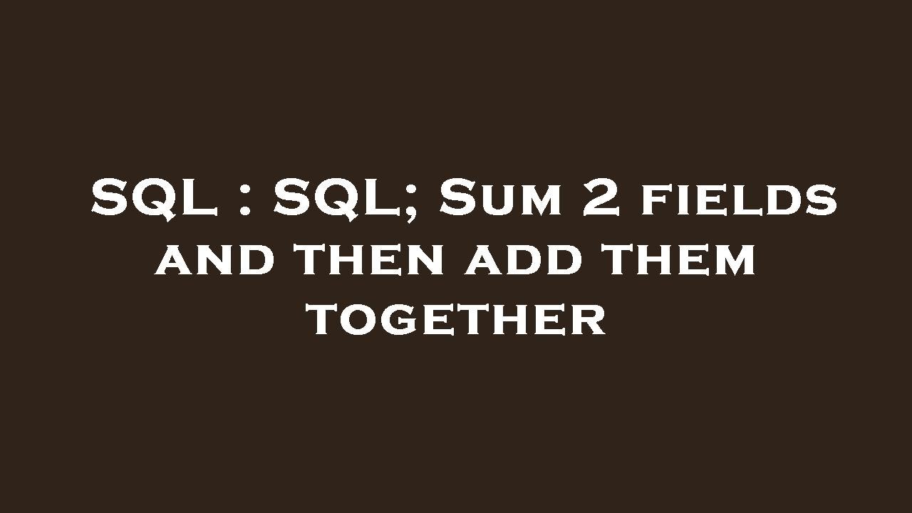 Sql Sql Sum 2 Fields And Then Add Them Together Youtube 2280