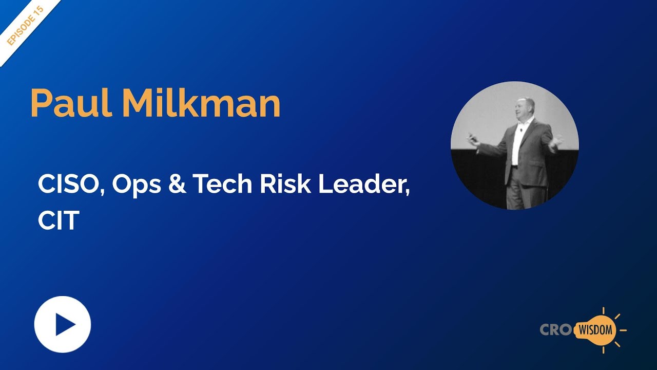 CRO Wisdom Episode 15: Paul Milkman, CISO, Operational and Technology ...