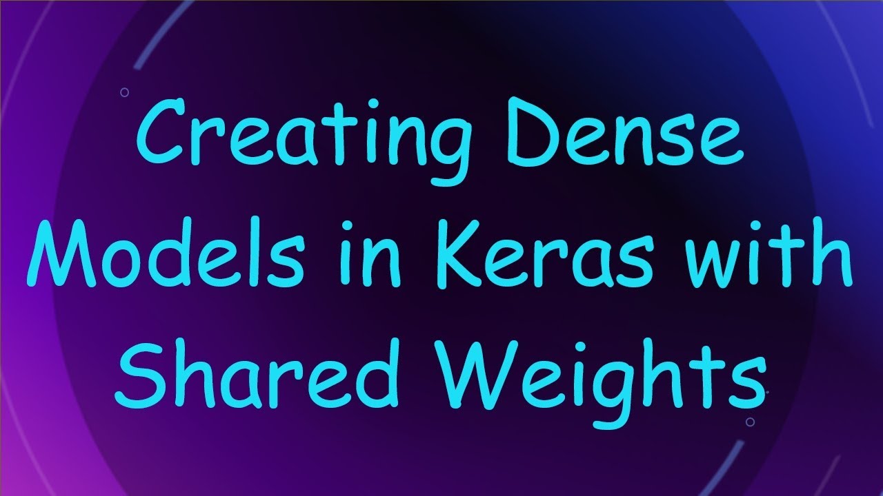 Creating Dense Models in Keras with Shared Weights - YouTube