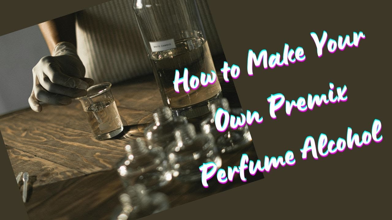 How to Make Your Own Premix Perfume Alcohol | Premix Perfume Alcohol ...