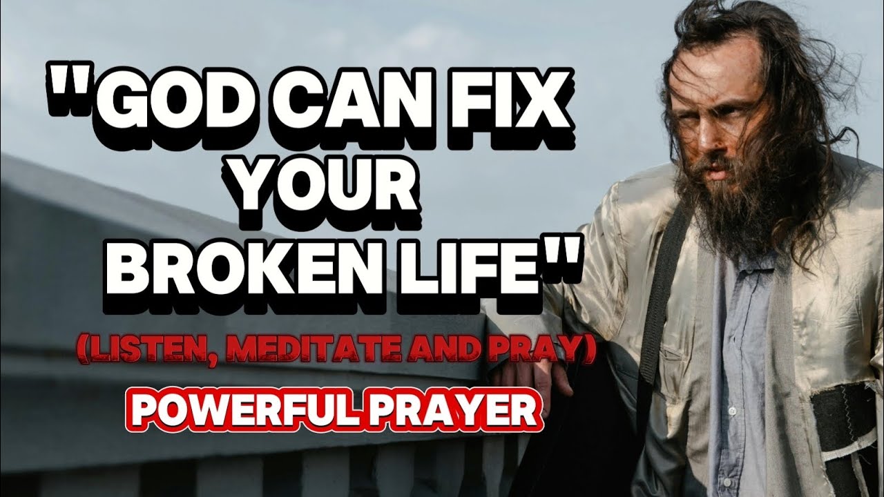 GOD CAN FIX YOUR BROKEN LIFE | POWERFUL PRAYER - YouTube