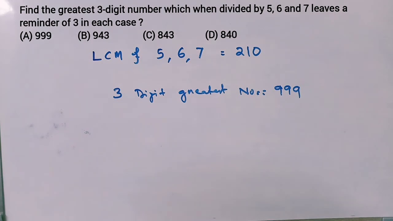 Find The Greatest 3 digit Number Which When Divided By 5 6 And 7