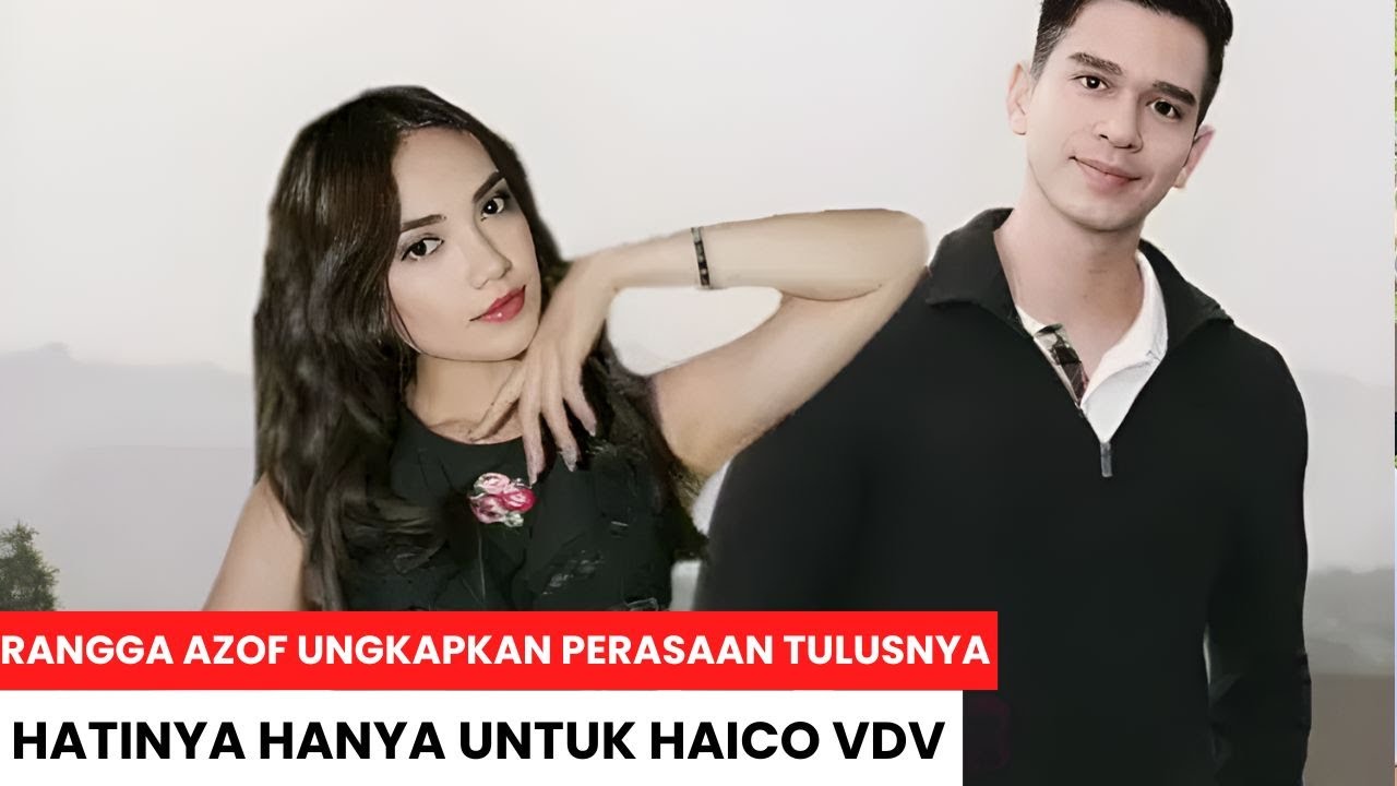 Rangga Azof Ungkapkan Perasaan Tulusnya Hatinya Hanya Untuk Haico VDV - YouTube