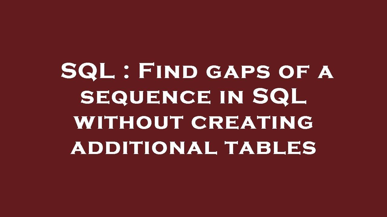 Sql Find Gaps Of A Sequence In Sql Without Creating Additional Tables