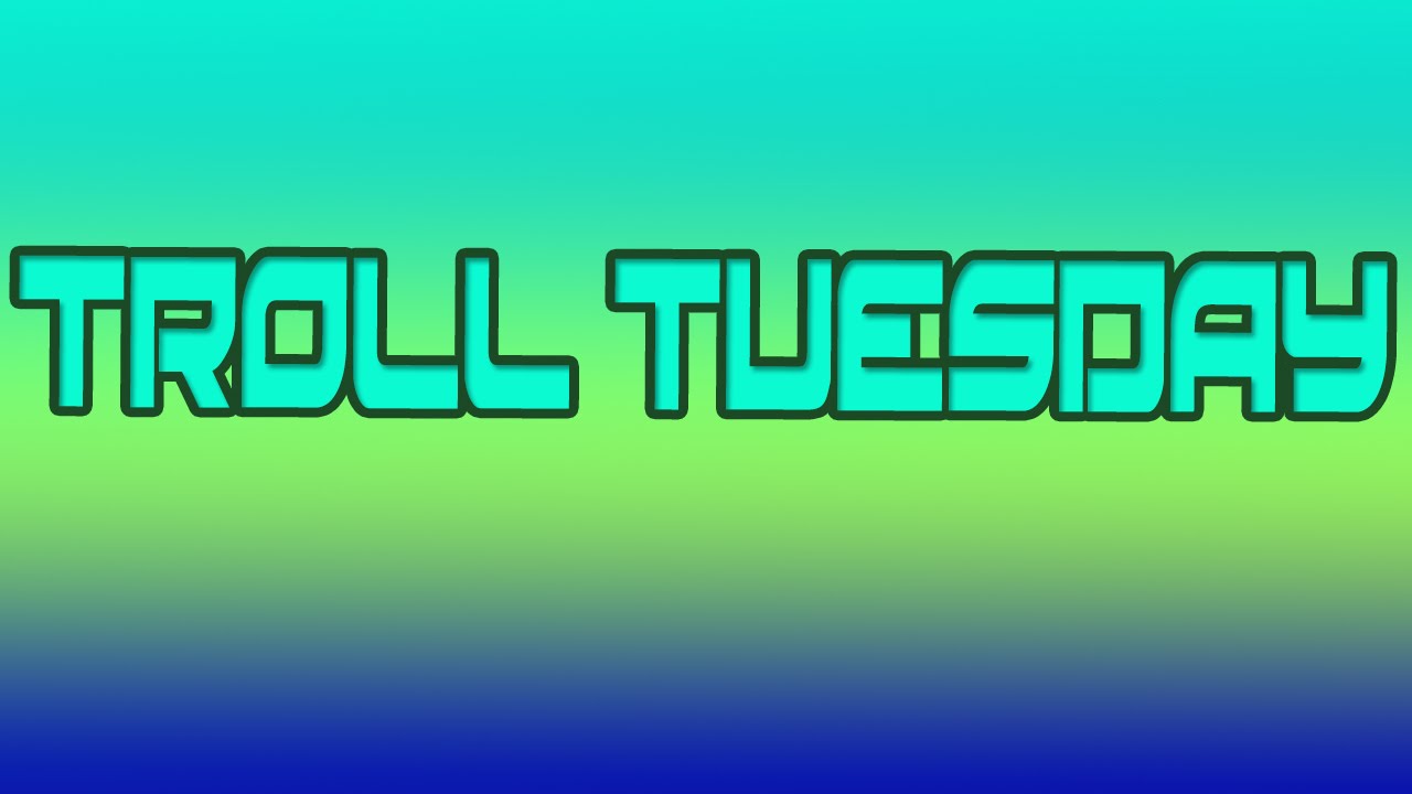 Troll Tuesdays !! - YouTube