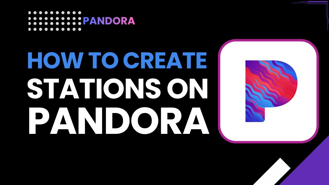 How to Create Stations on Pandora | Build Custom Music Playlists Easily ...