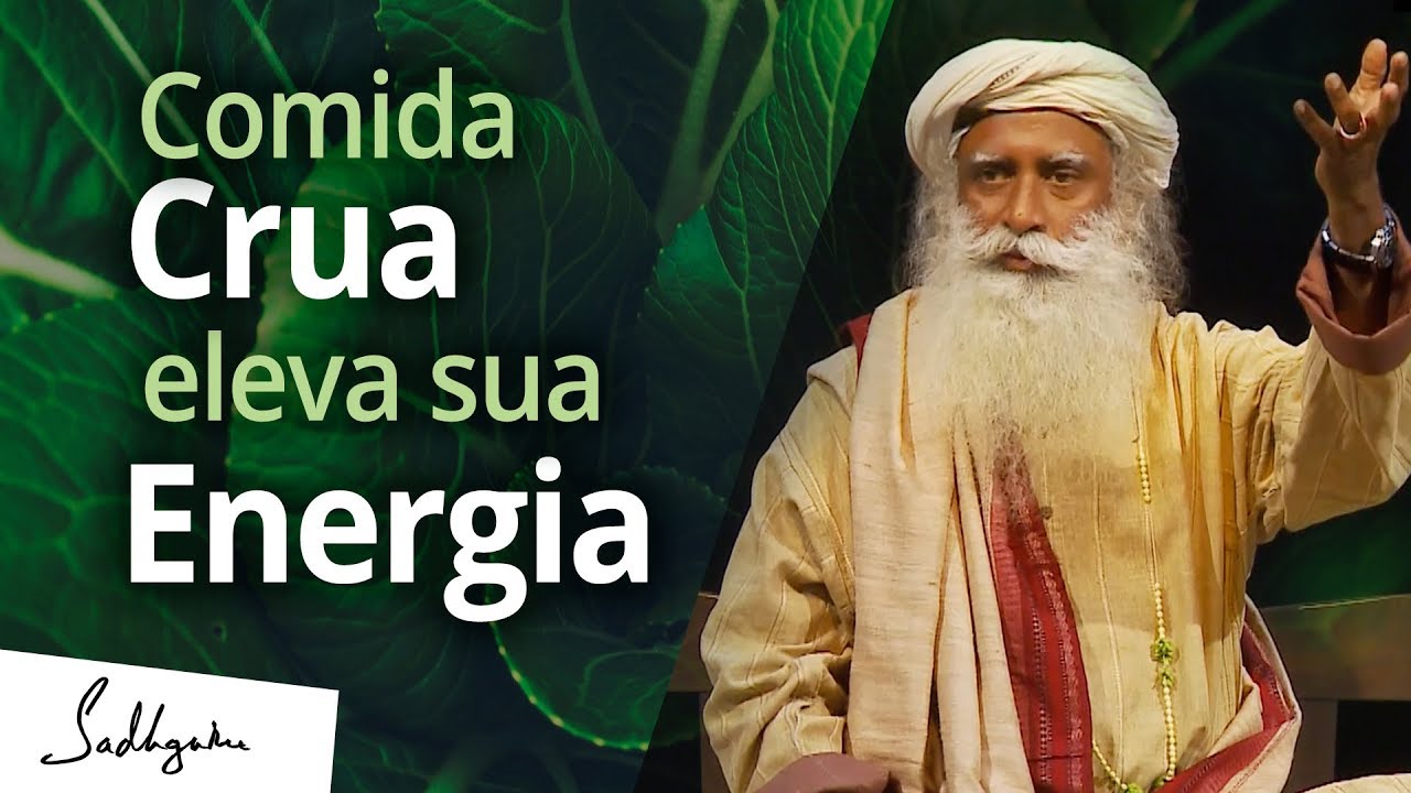 Como a Alimentação Crua Pode Elevar o Nível de Sua Energia | Sadhguru ...