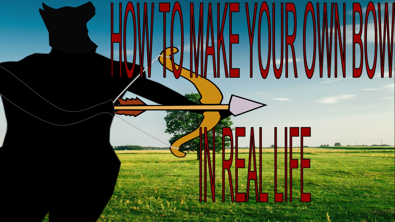 How To Make Your Own Bow... In Real Life! - YouTube