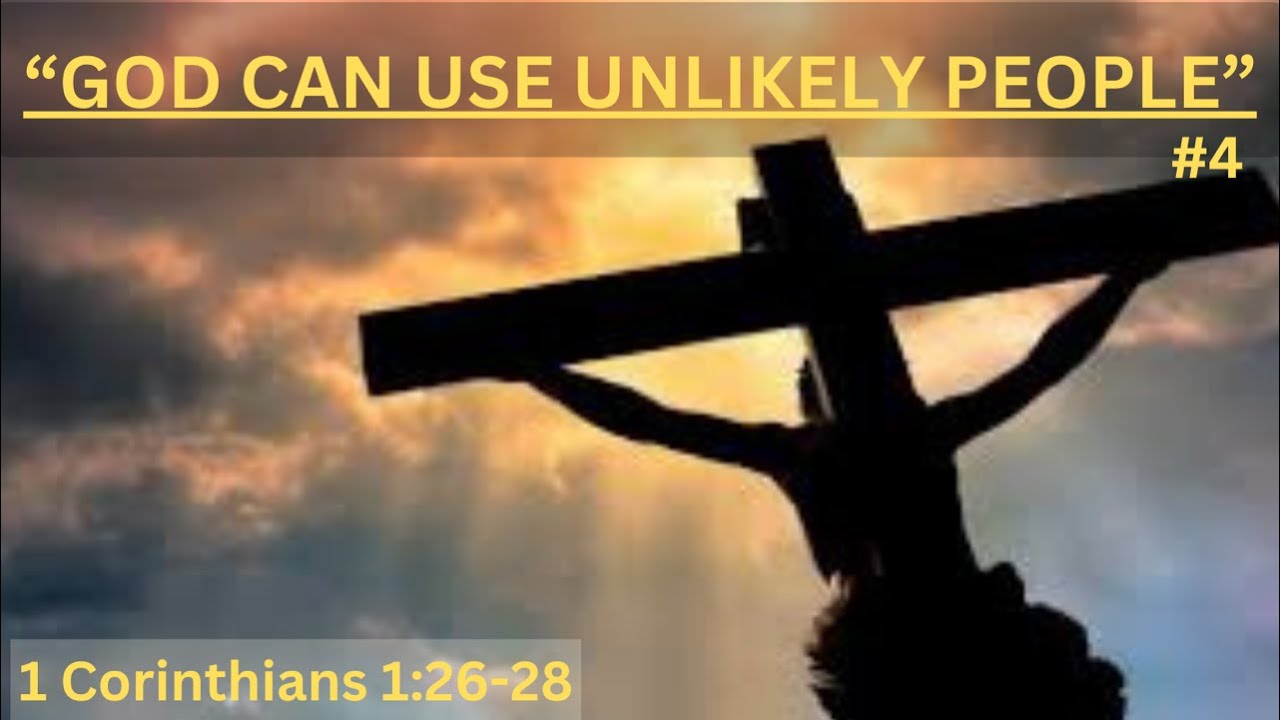 “God Can Use Unlikely People 4” 1Corithians 1:26-28 - YouTube