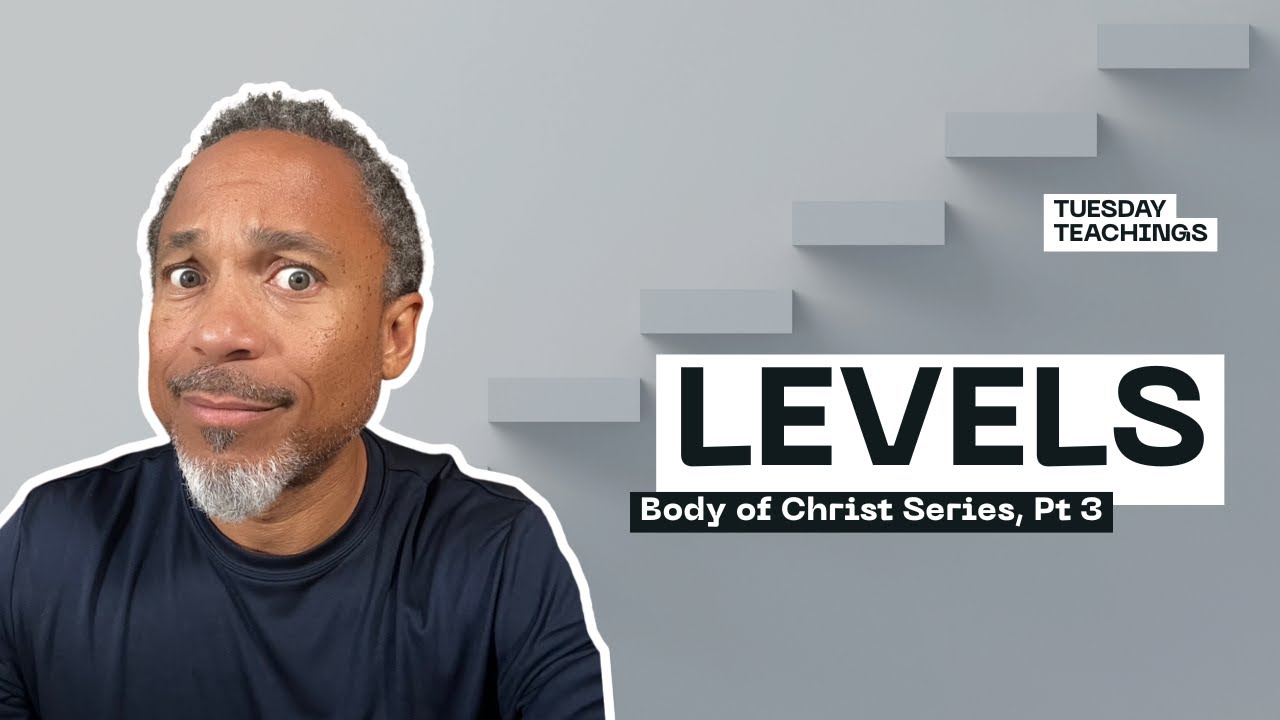 LEVELS, The Body of Christ, Part 3--Tuesday Teachings - YouTube