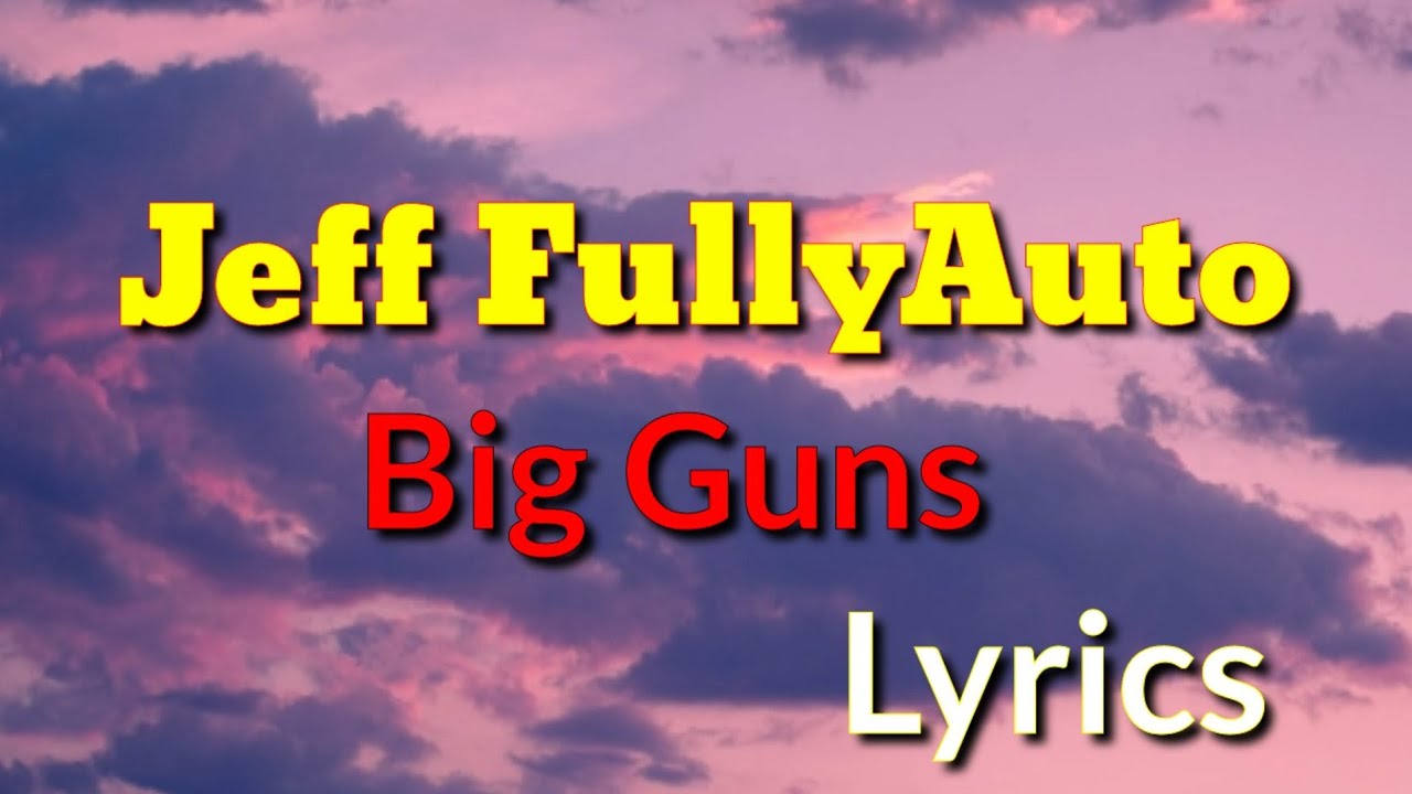 Jeff Fullyauto - Big Guns (Lyrics) - YouTube