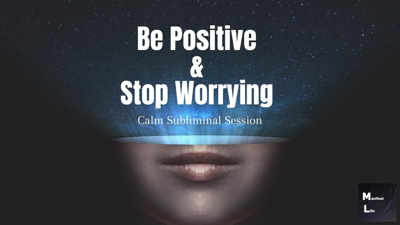 Be positive & Stop Worrying - Calm Subliminal sessions from Manifest ...
