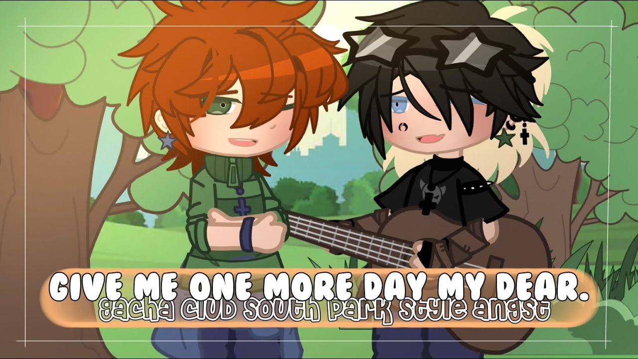 Give me one more day my dear. || Gacha Club South Park || Style angst ...
