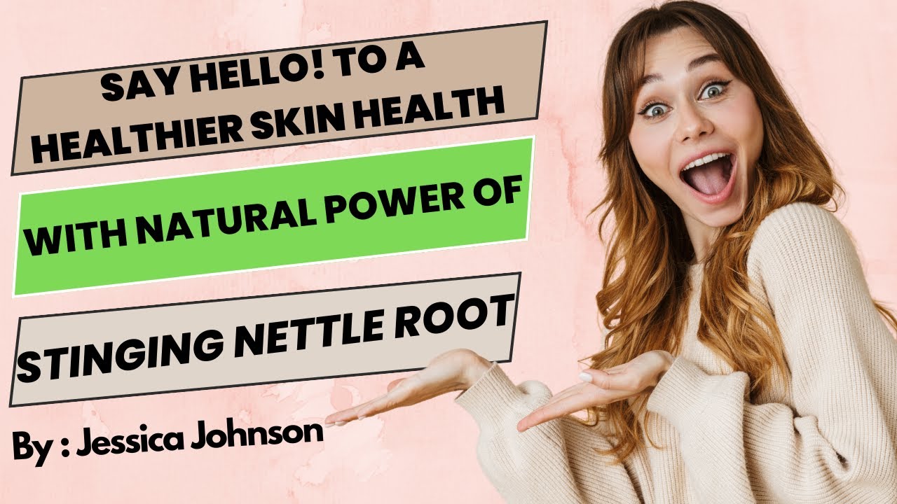 Discover the Benefits of Stinging Nettle Root for Glowing Skin - YouTube