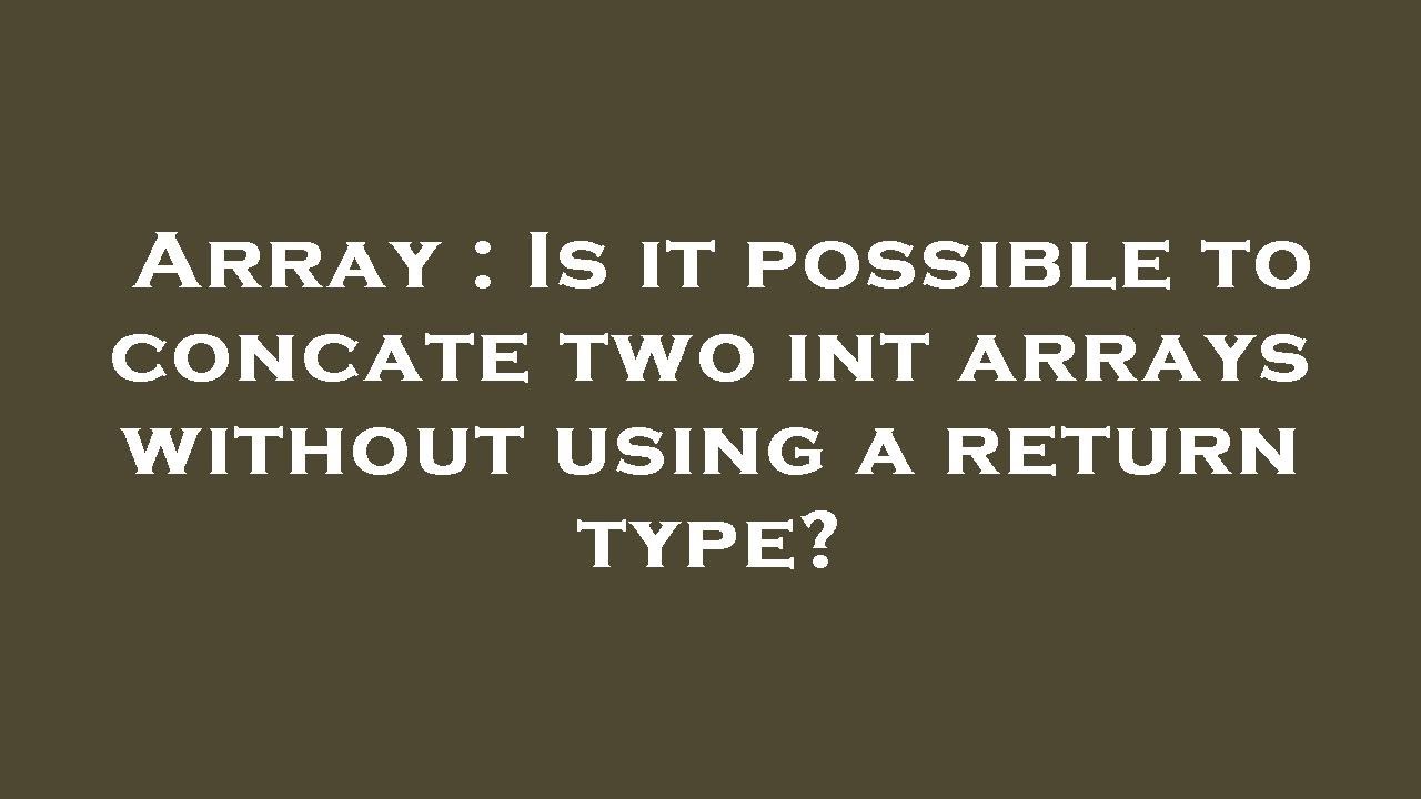 Array Is It Possible To Concate Two Int Arrays Without Using A Return Type Youtube