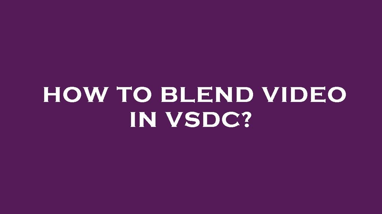 How To Blend Video In Vsdc YouTube how-to-blend-video-in-vsdc-youtube