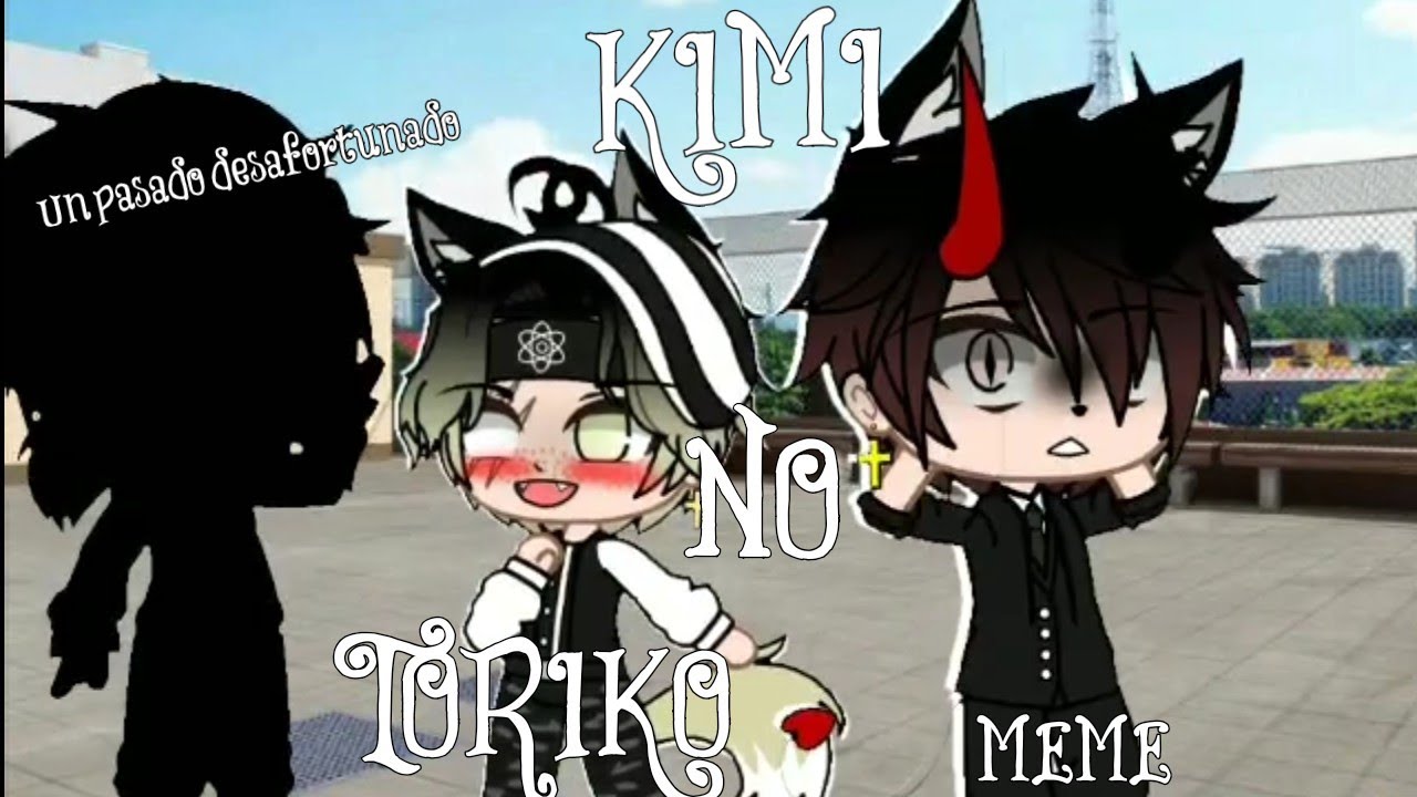 🥀KIMI NO TORIKO🥀//MeMe//#GachaClub •Leer Des.• - YouTube