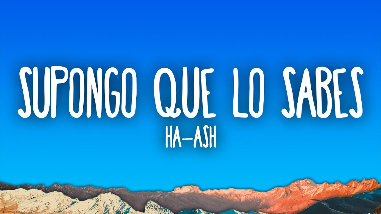 HA-ASH - Supongo Que Lo Sabes - YouTube
